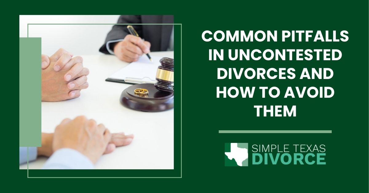 Common Pitfalls in Uncontested Divorces and How to Avoid Them